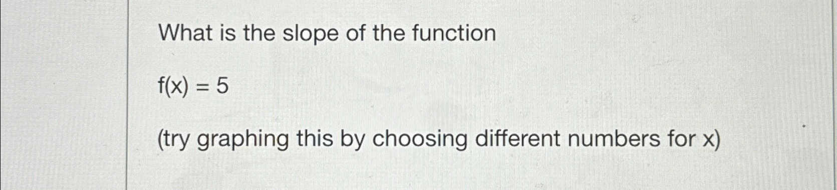 Solved What is the slope of the functionf(x)=5(try graphing | Chegg.com
