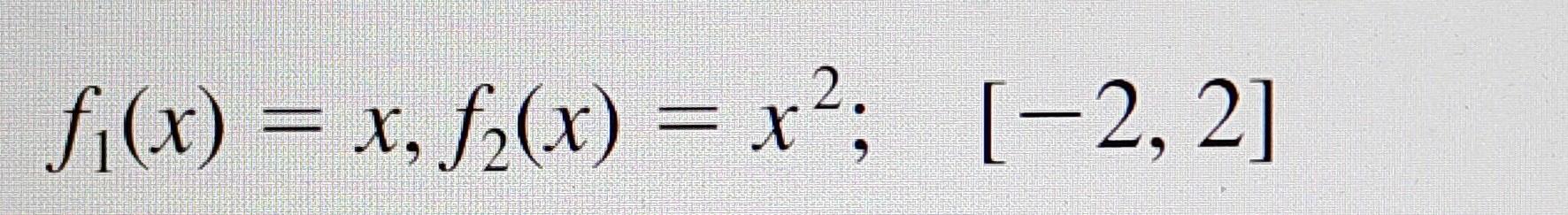 Solved f1(x)=x,f2(x)=x2;[−2,2] | Chegg.com