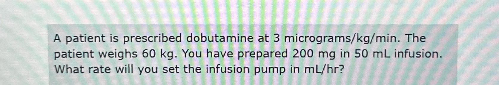 Solved A patient is prescribed dobutamine at 3 micrograms | Chegg.com Solved A patient is prescribed dobutamine at 3 micrograms | Chegg.com