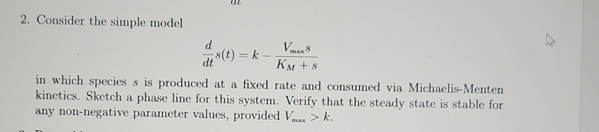 Solved 2. Consider the simple model dtds(t)=k−KM+sVmaxs in | Chegg.com
