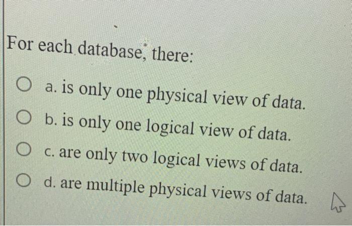 Solved For each database, there: O a. is only one physical | Chegg.com