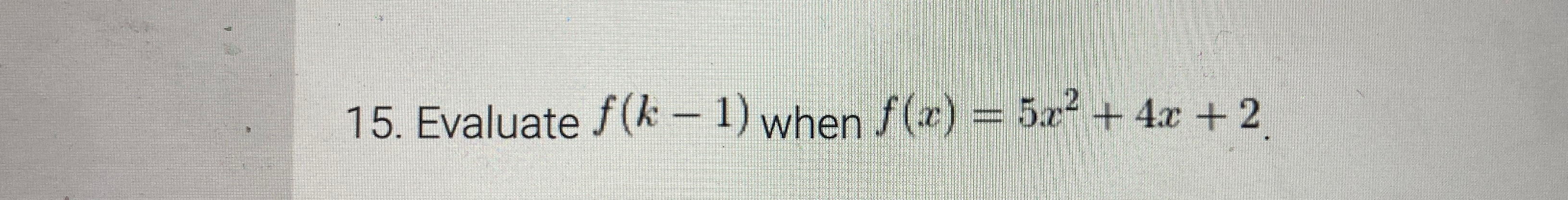 Solved Evaluate f(k-1) ﻿when f(x)=5x2+4x+2. | Chegg.com