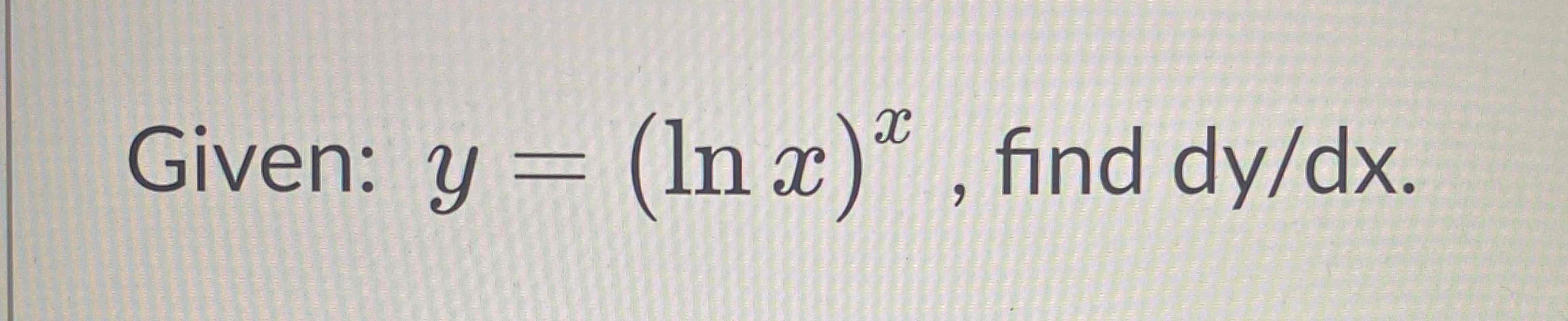 Solved Given: y=(lnx)x, ﻿find dydx. | Chegg.com