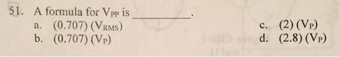 Solved 51. A formula for Vpp is a. (0.707) (Vrms) b. (0.707) | Chegg.com