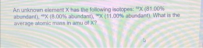 Solved An unknown element X has the following isotopes: 52X | Chegg.com