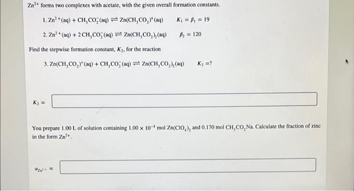 Solved Zn²+ forms two complexes with acetate, with the given | Chegg.com