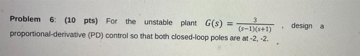 Solved Problem 6: (10 pts) For the unstable plant G(s) = 3 | Chegg.com