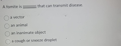 Solved A fomite is q, ﻿that can transmit disease.a vectoran | Chegg.com