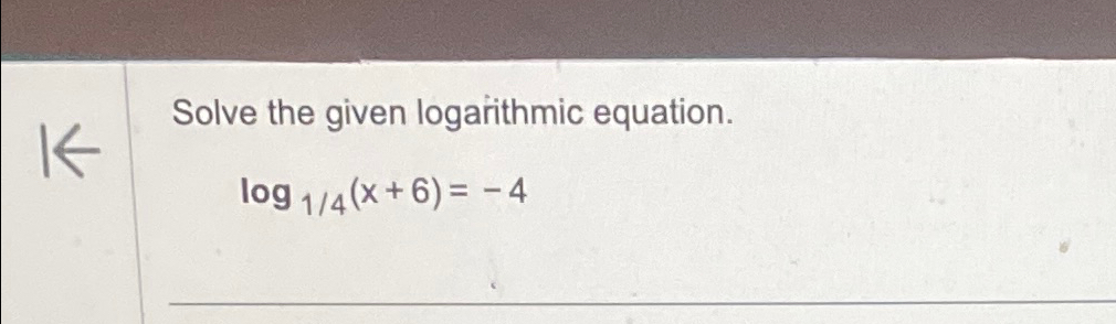 Solved Solve the given logarithmic equation.log14(x+6)=-4 | Chegg.com