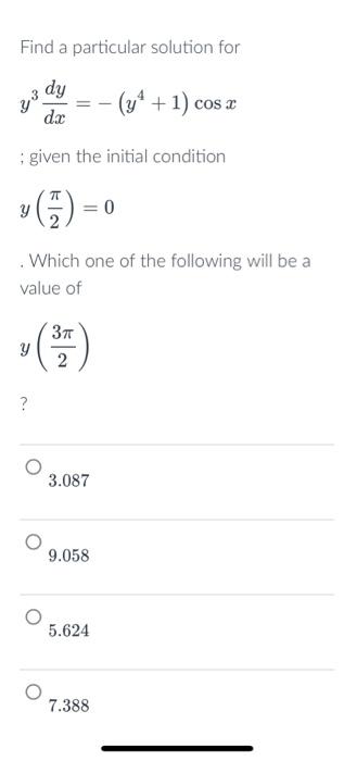 Solved Find a particular solution for y3dxdy=−(y4+1)cosx ; | Chegg.com