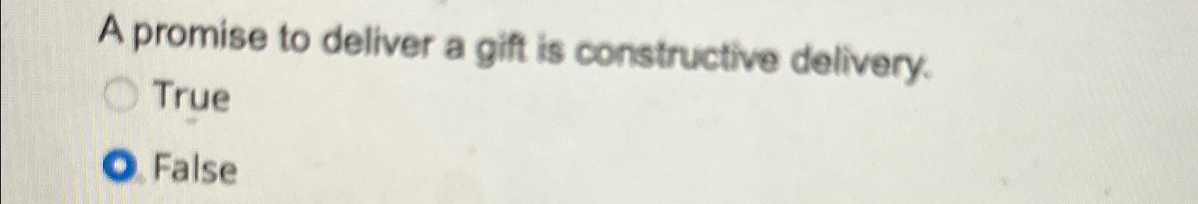 Solved A promise to deliver a gift is constructive | Chegg.com
