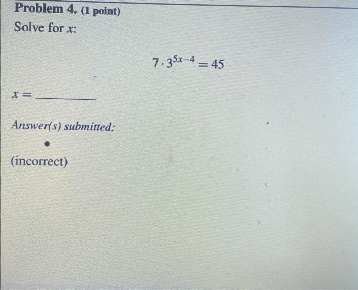 Solved Problem 4. (1 point) Solve for x : 7⋅35x−4=45 x= | Chegg.com