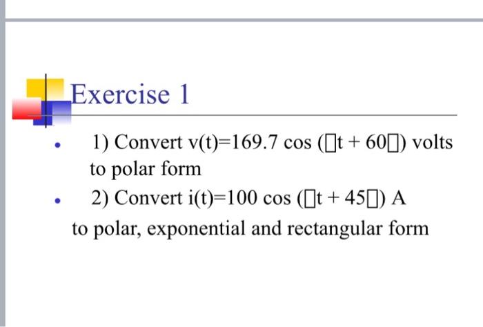 Solved Exercise 1 1) Convert v(t)=169.7 cos (t +60) volts to | Chegg.com