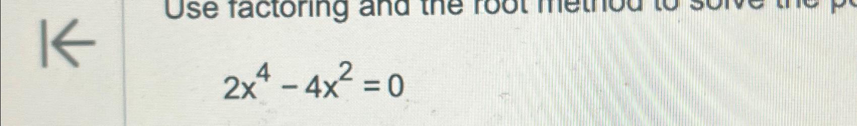 Solved 2x4-4x2=0 | Chegg.com