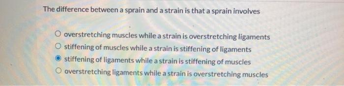 Solved The difference between a sprain and a strain is that | Chegg.com