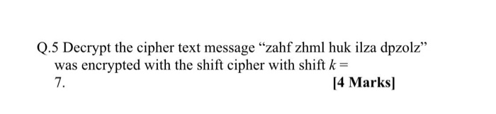Solved Q.5 Decrypt the cipher text message "zahf zhml huk | Chegg.com