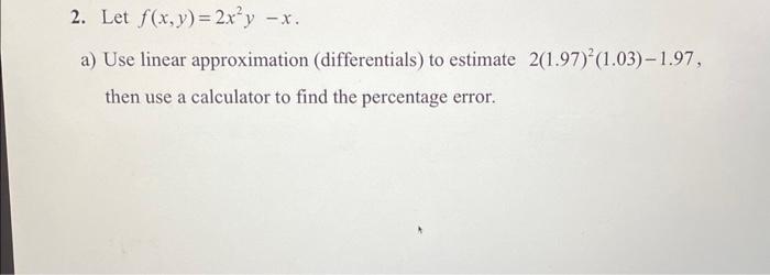 Solved 2. Let f(x,y)=2x2y−x. a) Use linear approximation | Chegg.com