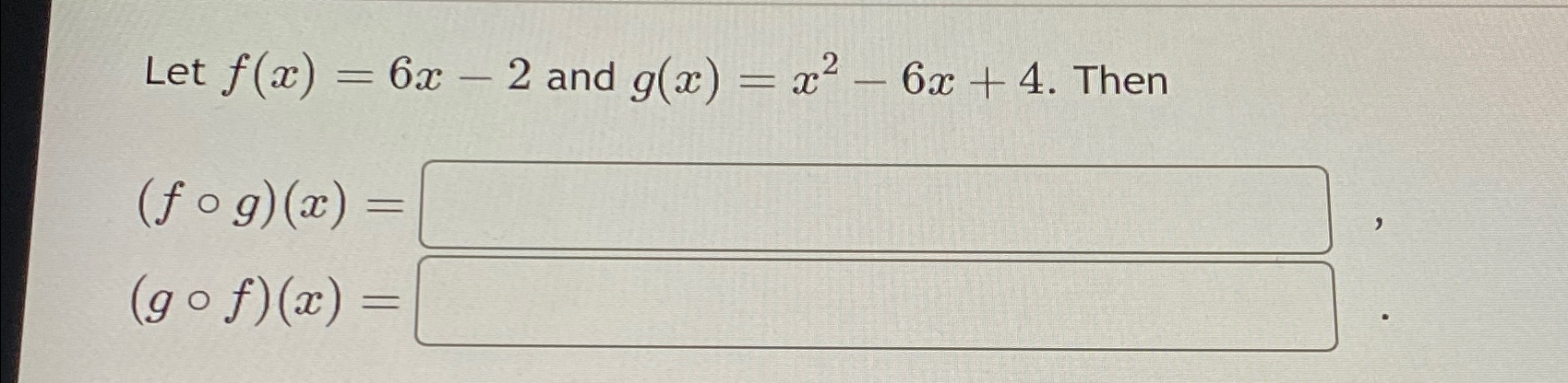 Solved Let f(x)=6x-2 ﻿and g(x)=x2-6x+4. | Chegg.com