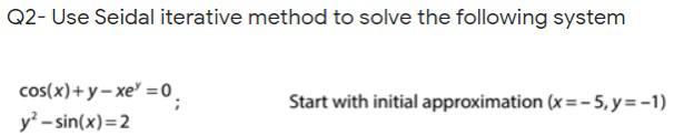 Solved Q2-Use Seidal iterative method to solve the following | Chegg.com