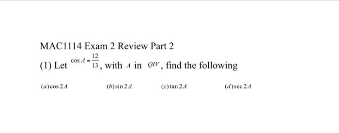 Solved MAC1114 Exam 2 Review Part 2 (1) Let cosA=1312, with | Chegg.com