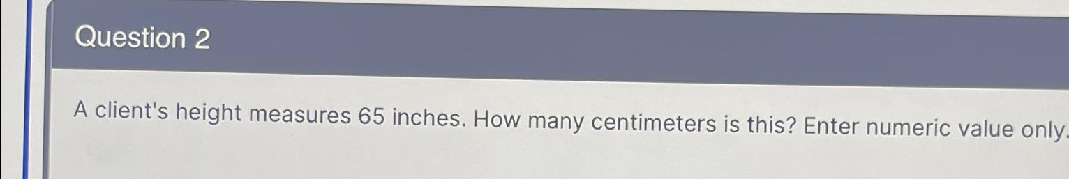 Solved Question 2A client's height measures 65 ﻿inches. How | Chegg.com