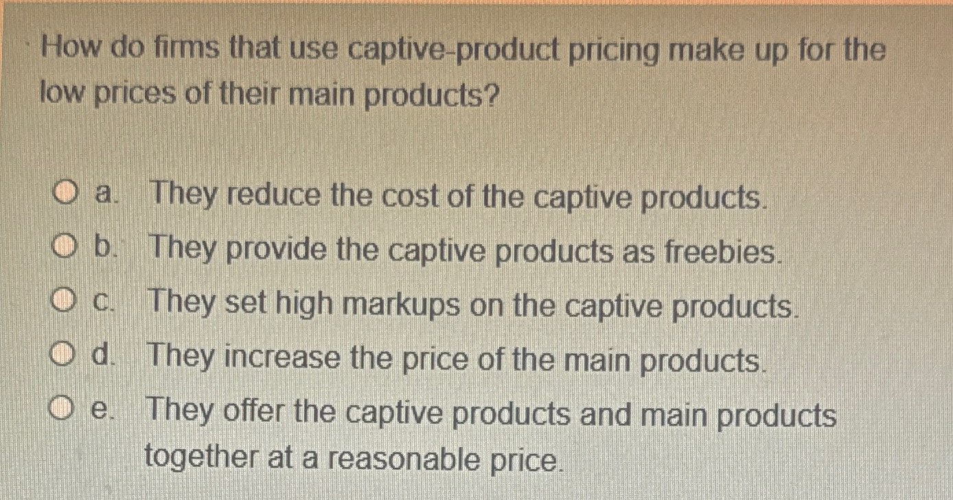 Solved How do firms that use captive-product pricing make up | Chegg.com