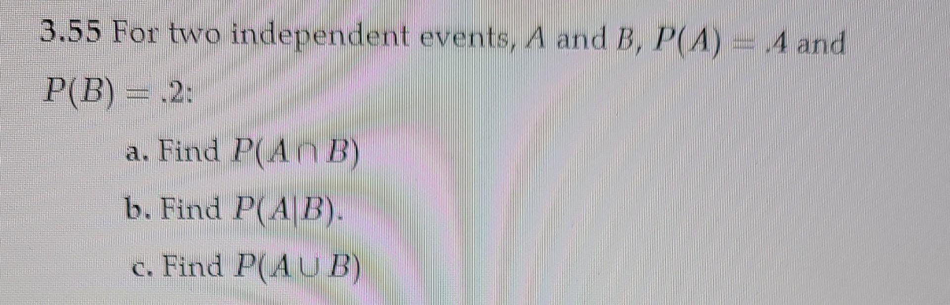 Solved 3.55 For two independent events, A and B,P(A)=.4 and | Chegg.com