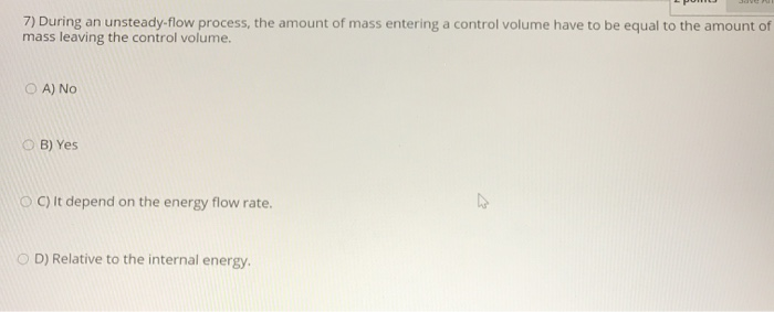 Solved 7) During an unsteady-flow process, the amount of | Chegg.com