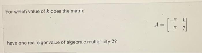 Solved For which value of k does the matrix have one real | Chegg.com