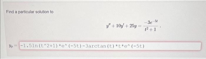 Solved Find a particular solution to y′′+10y′+25y=t2+1−3e−5t | Chegg.com