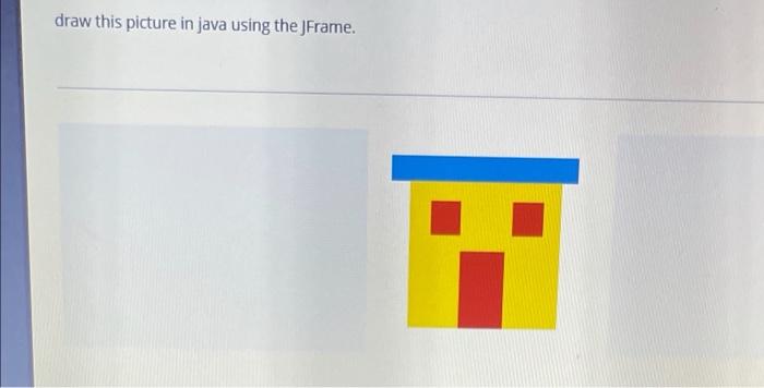 Solved draw this picture in java using the JFrame. | Chegg.com