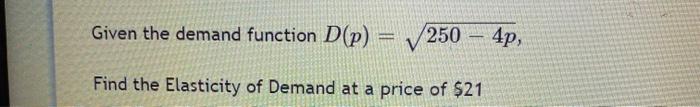 Solved Given the demand function D(p) 250 – 4p, Find the | Chegg.com