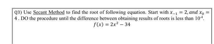 Solved Q3) Use Secant Method to find the root of following | Chegg.com