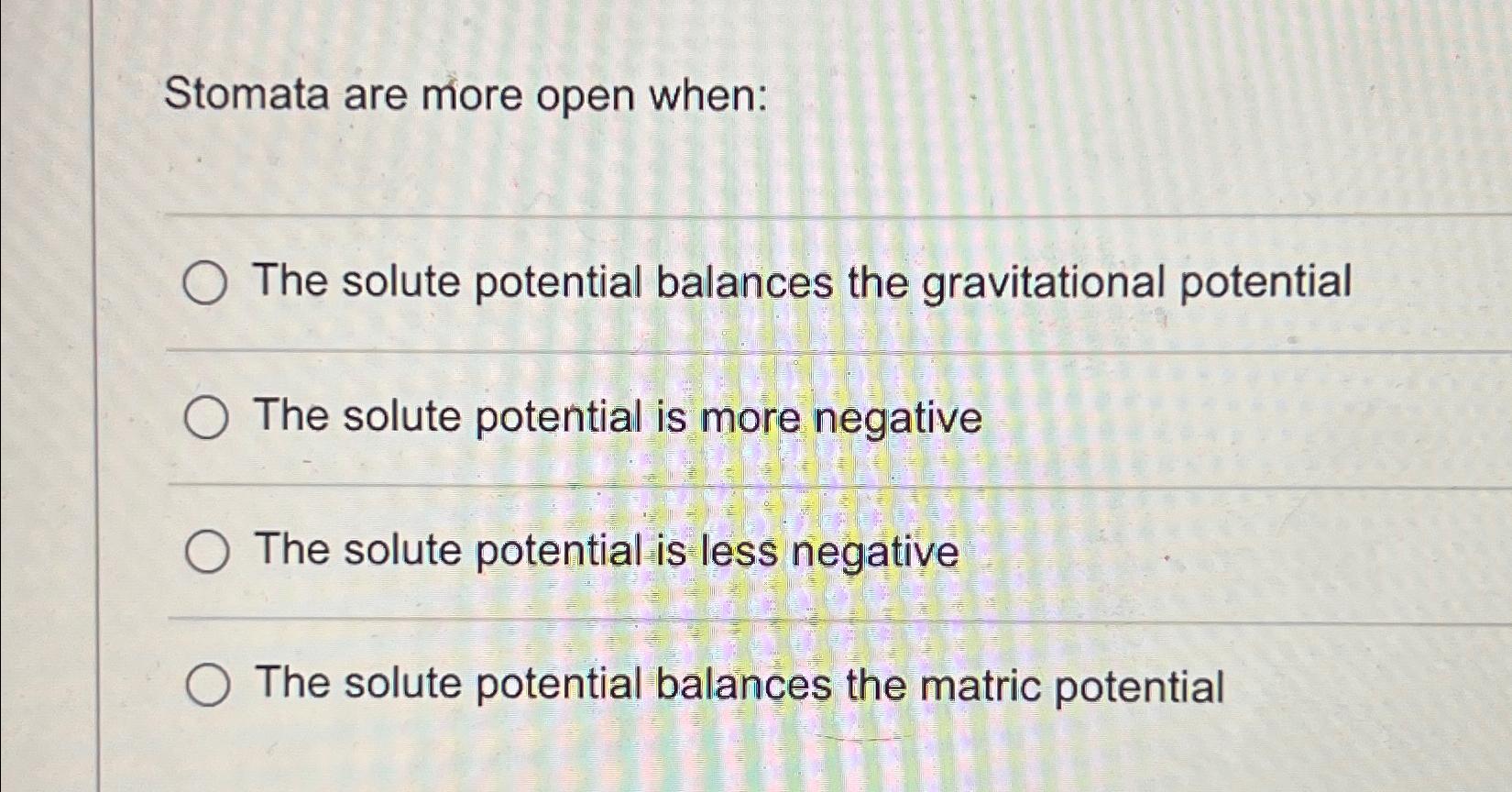 Solved Stomata are more open when:The solute potential | Chegg.com