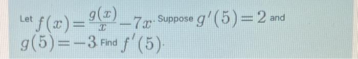 Solved Let f(x)=xg(x)−7x. Suppose g′(5)=2 and g(5)=−3 Find | Chegg.com