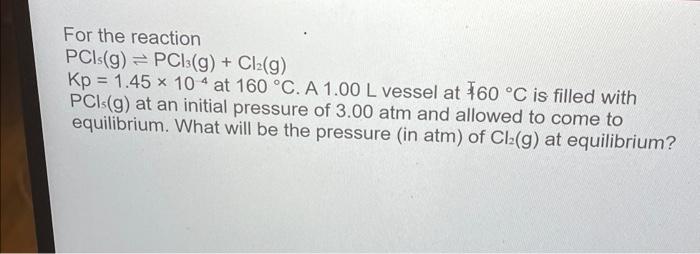 Solved For the reaction PCl5( g)⇌PCl3( g)+Cl2( g) | Chegg.com