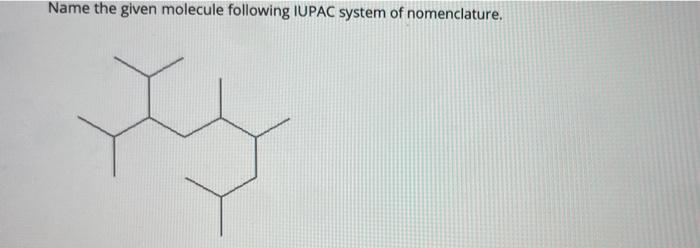 Solved Name the given molecule following IUPAC system of | Chegg.com