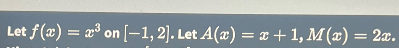 Solved Let f(x)=x3 ﻿on -1,2. ﻿Let A(x)=x+1,M(x)=2x. | Chegg.com