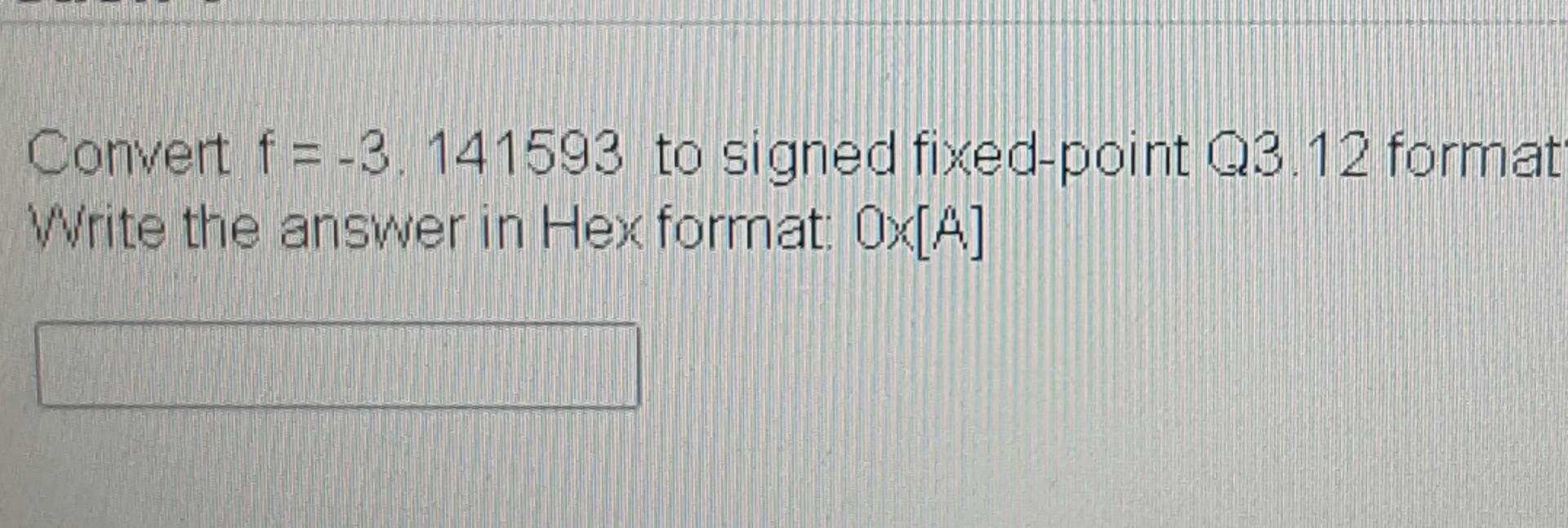 Solved Convert f= -3. 141593 to signed fixed-point 23.12 | Chegg.com