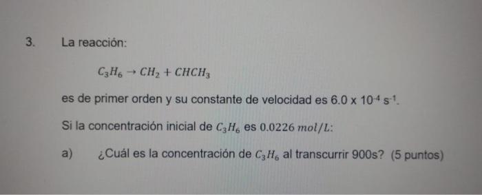 Solved 3. La reacción: C3H6 - CH2 + CHCH; es de primer orden | Chegg.com