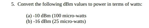 Solved 5. Convert the following dBm values to power in terms | Chegg.com