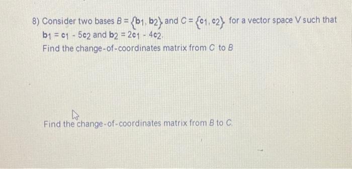 Solved 8) Consider two bases B={b1,b2} and C={c1,c2} for a | Chegg.com