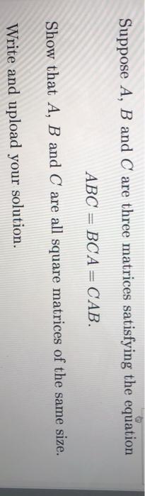 Solved Suppose A, B and C are three matrices satisfying the | Chegg.com