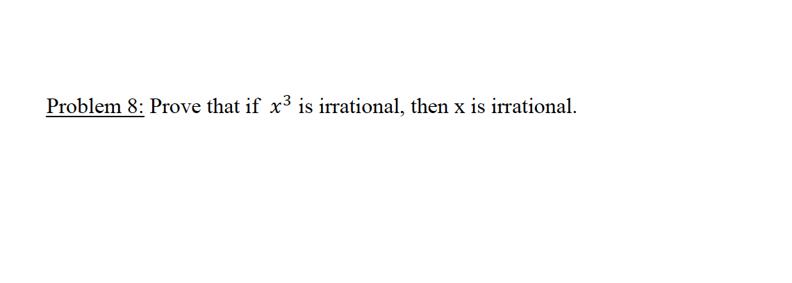 Solved Problem 8: Prove that if x3 ﻿is irrational, then x | Chegg.com