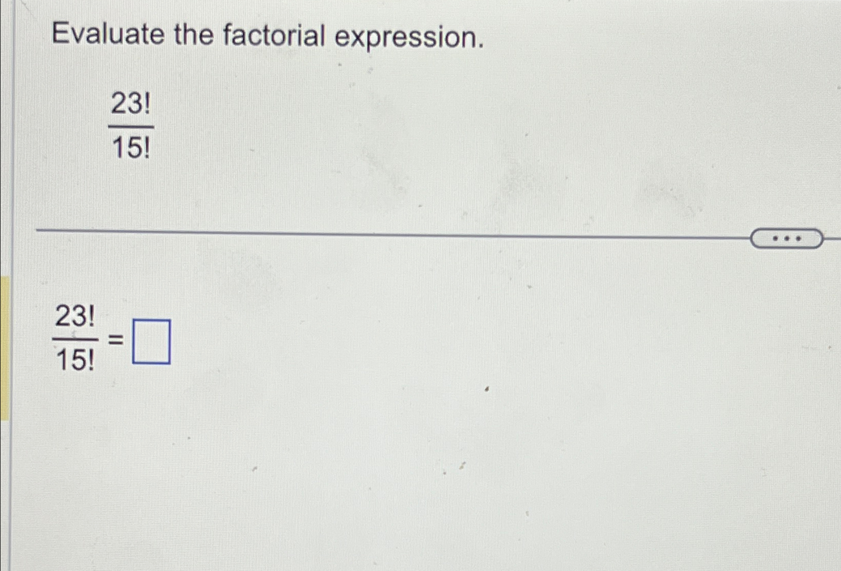Solved Evaluate the factorial expression.23!15!23!15!= | Chegg.com