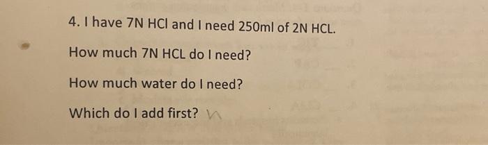 Solved 4. I have 7N HCl and I need 250ml of 2N HCL. How much | Chegg.com
