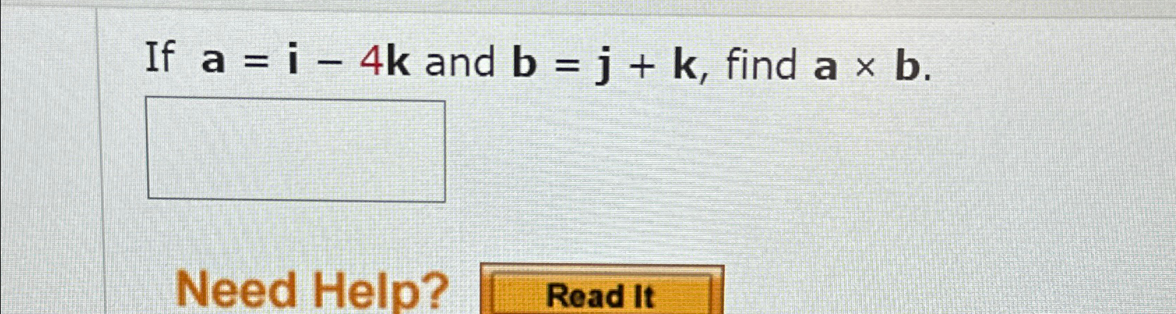 Solved If a=i-4k ﻿and b=j+k, ﻿find a×b.Need Help? | Chegg.com