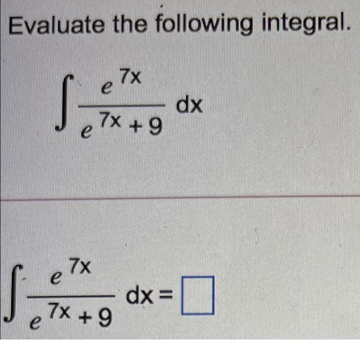 Solved Evaluate the following integral. 7x e S**** dx 7x + 9 | Chegg.com