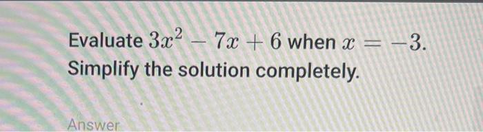 Solved Evaluate 3x2 – 7x + 6 when x = -3. Simplify the | Chegg.com