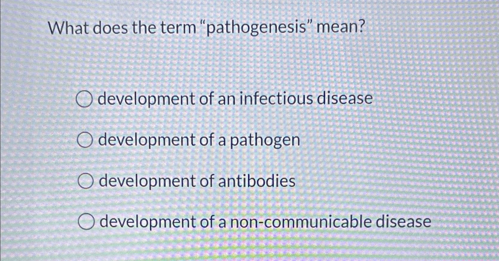 What does the term "pathogenesis" mean?development of | Chegg.com